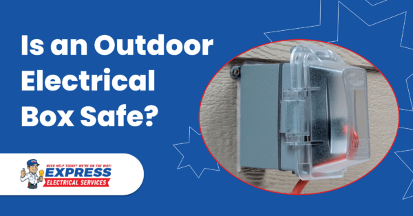 Is an Outdoor Electrical Box Safe? | Express Electrical