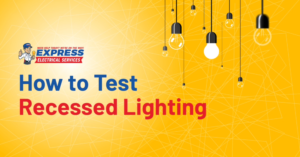How to Test Recessed Lighting | Express Electrical